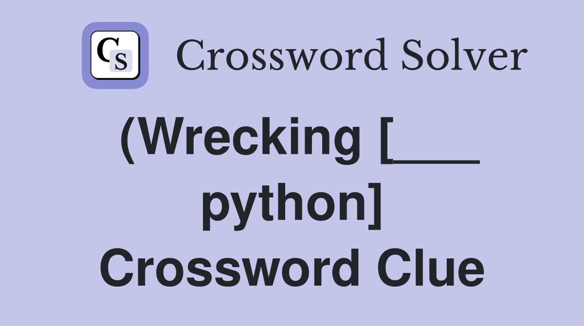 (Wrecking [___ python] - Crossword Clue Answers - Crossword Solver